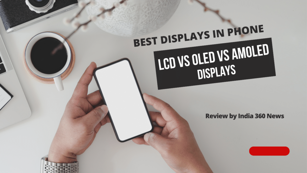 LCD Vs. OLED Vs. AMOLED Displays - Difference, Benefits & Drawbacks
